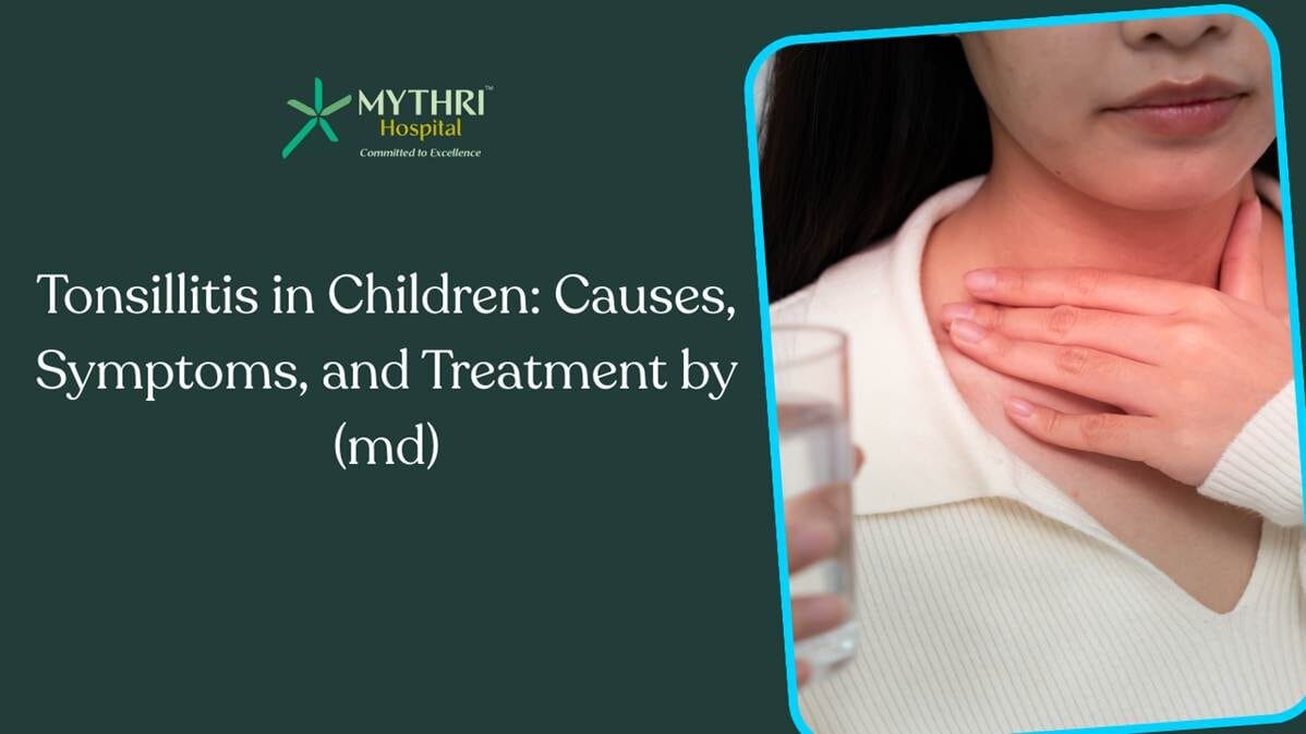 Tonsillitis in Children: Symptoms, Causes & Advanced Treatment | Mythri ...